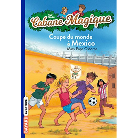 La Cabane Magique - Tome 47 - Coupe du monde à Mexico BAYARD JEUNESSE ...
